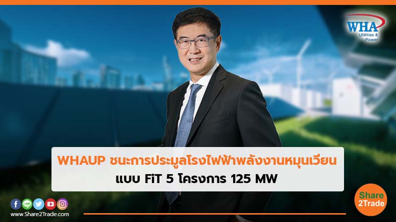 WHAUP ชนะการประมูลโรงไฟฟ้าพลังงานหมุนเวียนแบบ FiT 5 โครงการ 125 MW | Share2Trade